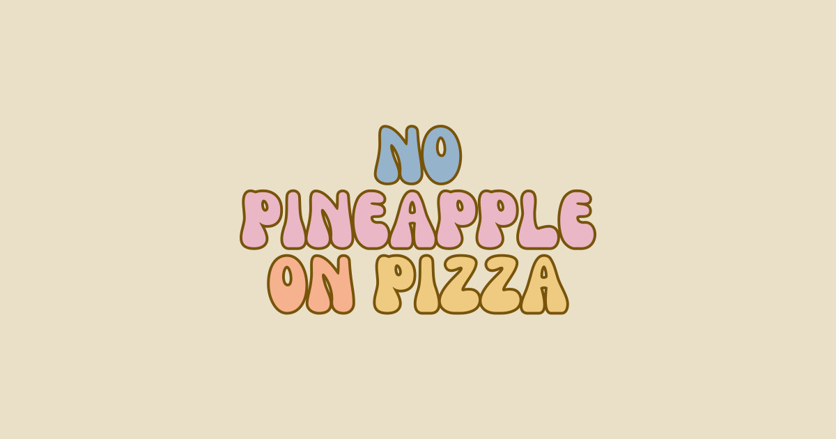 Funny No Pineapple on Pizza - No Pineapple On Pizza - T-Shirt | TeePublic