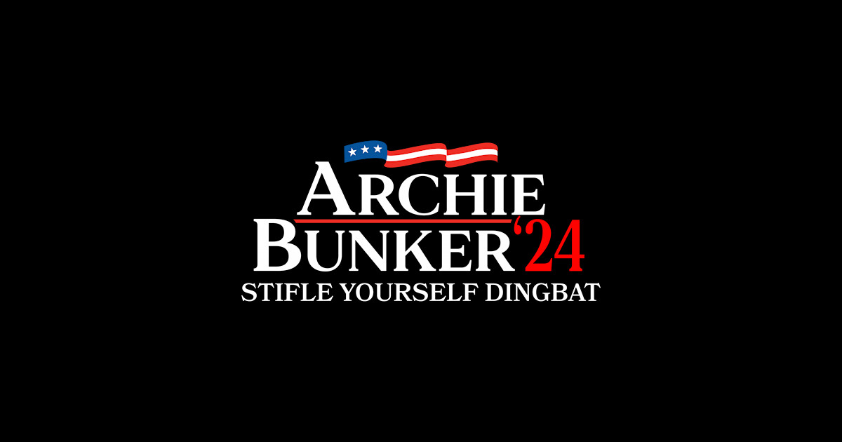 Archie Bunker 24 Stifle Yourself Dingbat 2024 - Archie Bunker 24 ...