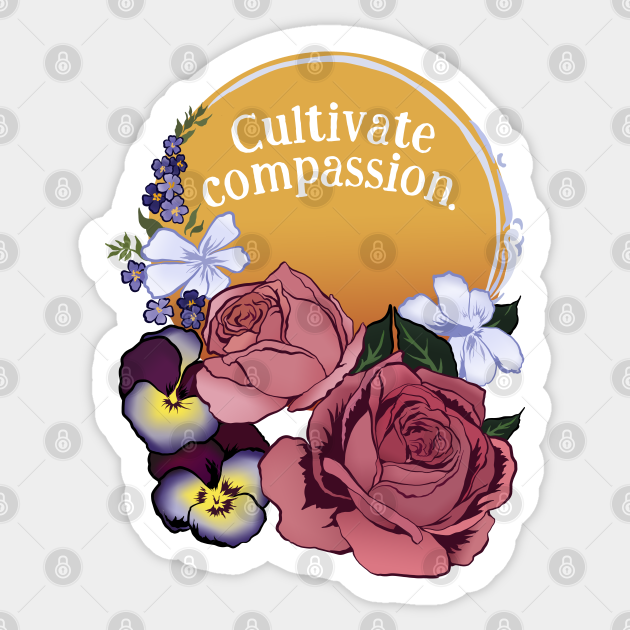 Cultivate Compassion - Be Kind - Sticker | TeePublic