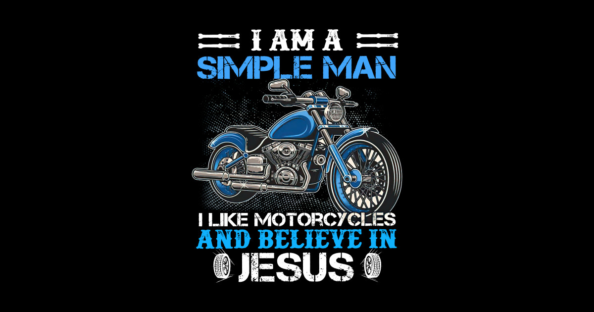 I Am A Simple Man I Like Motorcycles And Believe In Jesus - I Am A ...