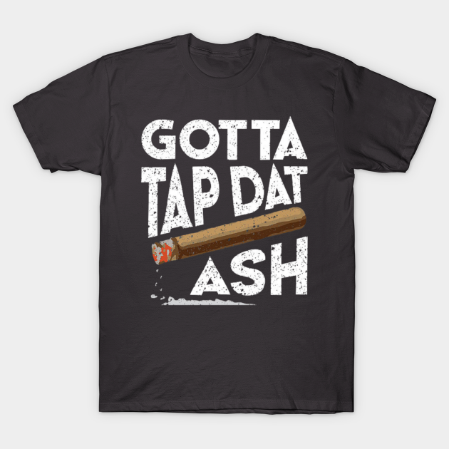 Tap Dat Ash - Cigar - T-Shirt | TeePublic