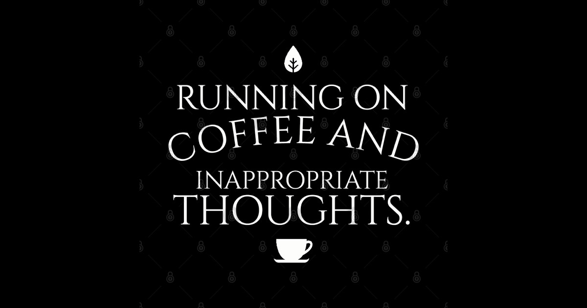 Running on Coffee and Inappropriate Thoughts Funny Coffee - Coffee ...