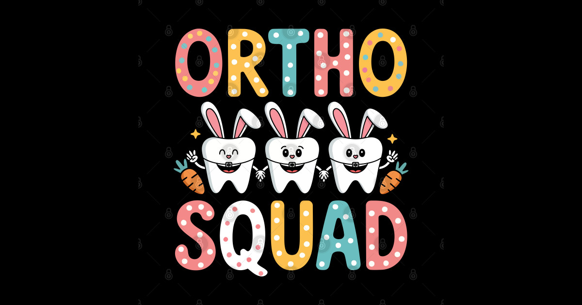 Ortho Squad Easter Orthodontist Technician Braces Dental - Ortho Squad ...