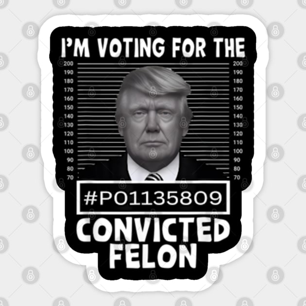 Convicted-Felon-2024 - Convicted Felon - Sticker | TeePublic