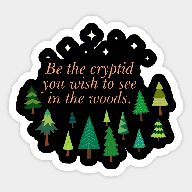 Be The Cryptid You Wish To See In The Woods - Funny Quote - Sticker ...