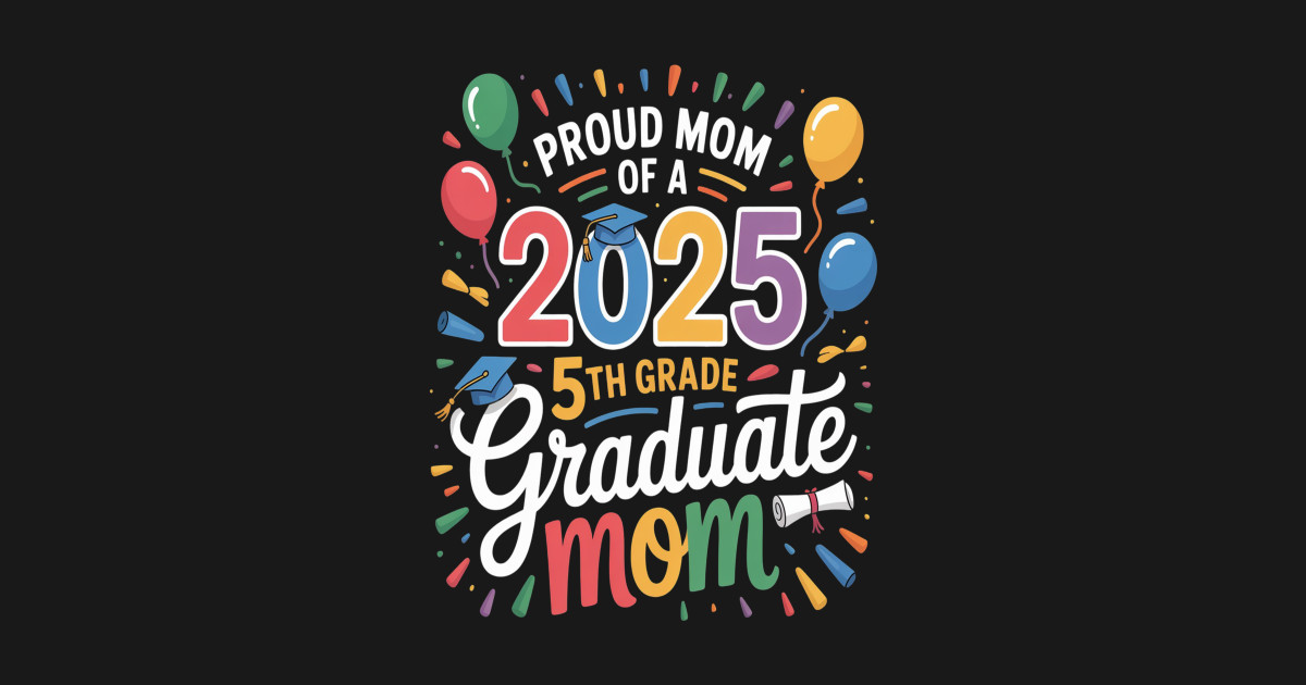 Proud Mom of a Class of 2025 5th Grade Graduate - Proud Mom Of A Class ...