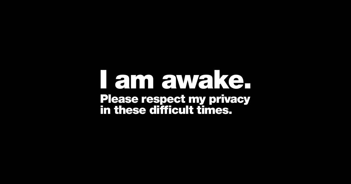 I am awake. Please respect my privacy in these difficult times. - Funny ...