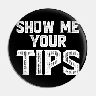 Show Me Your Tips Pins and Buttons for Sale | TeePublic