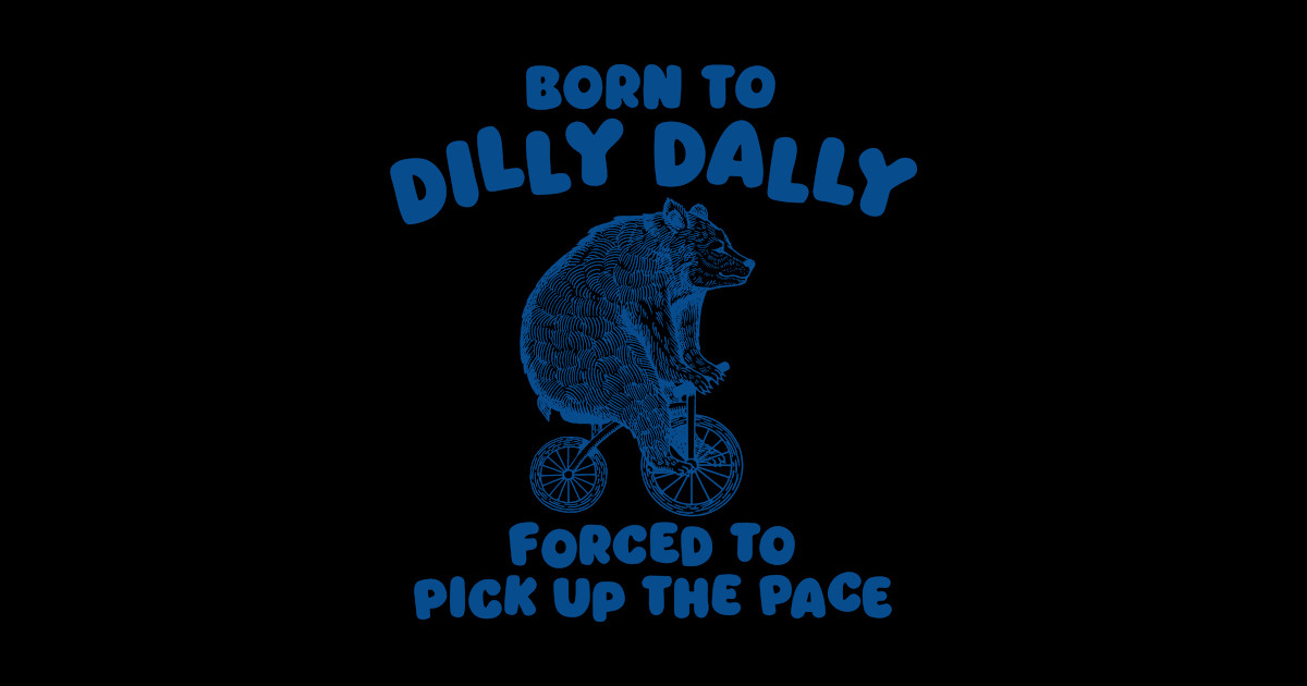 Born To Dilly Dally Funny Meme Vintage Bear - Born To Dilly Dally ...