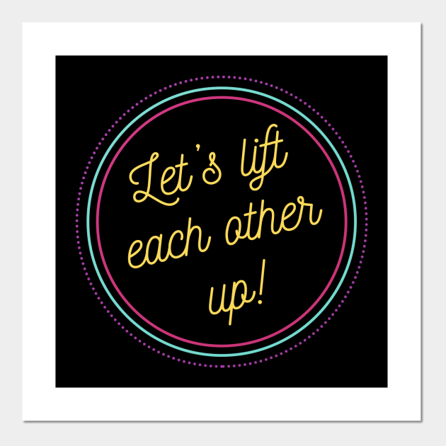 Let's Lift Each Other Up! - Uplifting - Posters and Art Prints | TeePublic