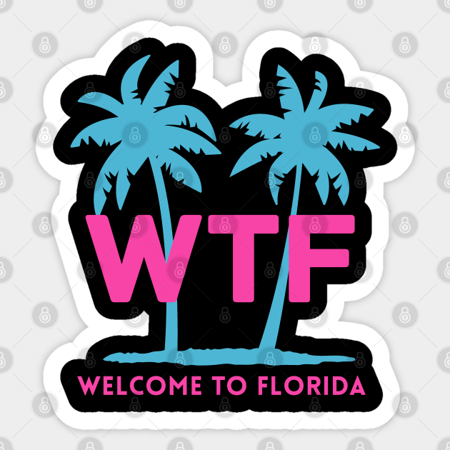 WTF - Welcome to Florida - Florida - Sticker | TeePublic