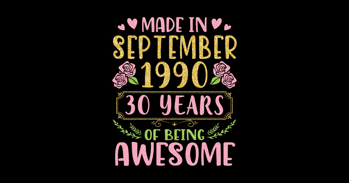 Made In September 1990 Happy Birthday 30 Years Of Being Awesome To Me ...