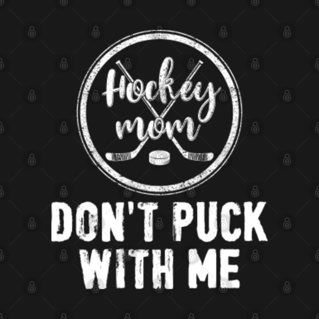Hockey Mom Don't Puck With Me Funny Ice Hockey - Hockey Mom - Hoodie ... Hockey Mom Don't Puck With Me Funny Ice Hockey - Hockey Mom - Hoodie ...