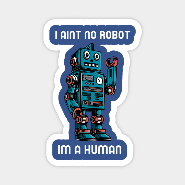 I AINT NO ROBOT IM A HUMAN cartoony robot - Robot - Magnet | TeePublic