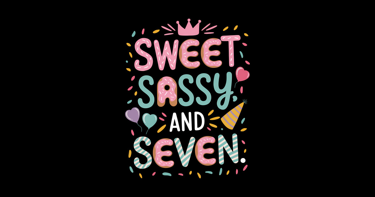 Sweet Sassy And Seven Birthday Girls Year Old - Seven Birthday Girls ...