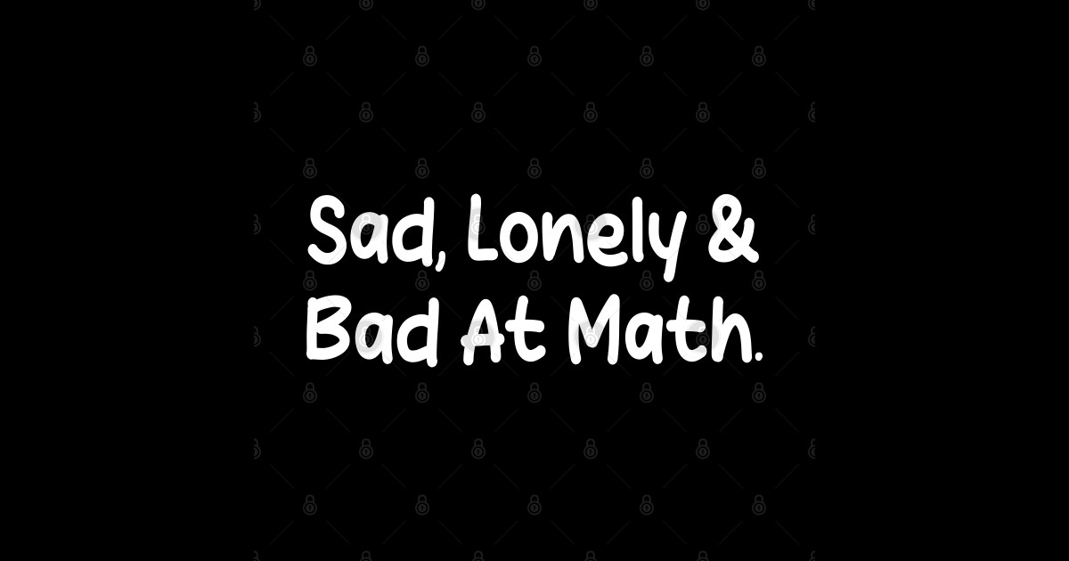 Sad Lonely And Bad At Math - Sad Lonely And Bad At Math - Sticker ...
