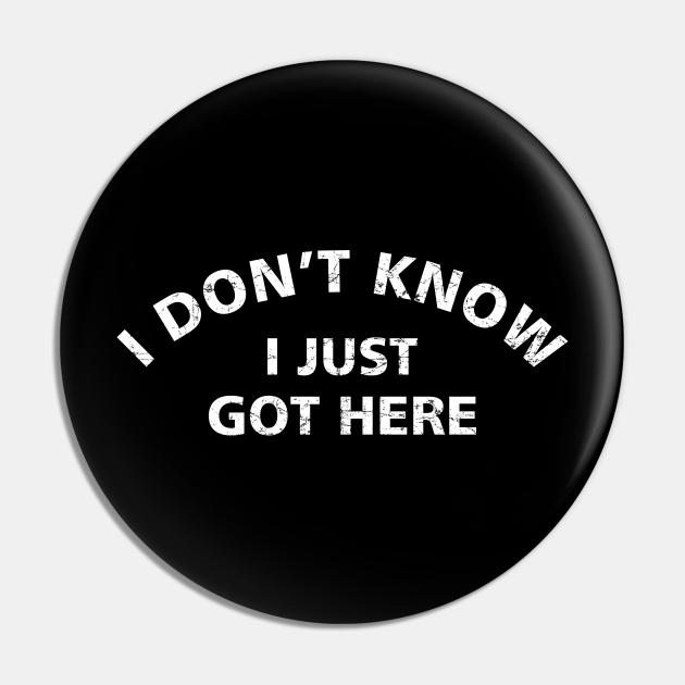 Funny Sayings I Don’t Know I Just Got Here Cool - Funny Sayings - Pin ...