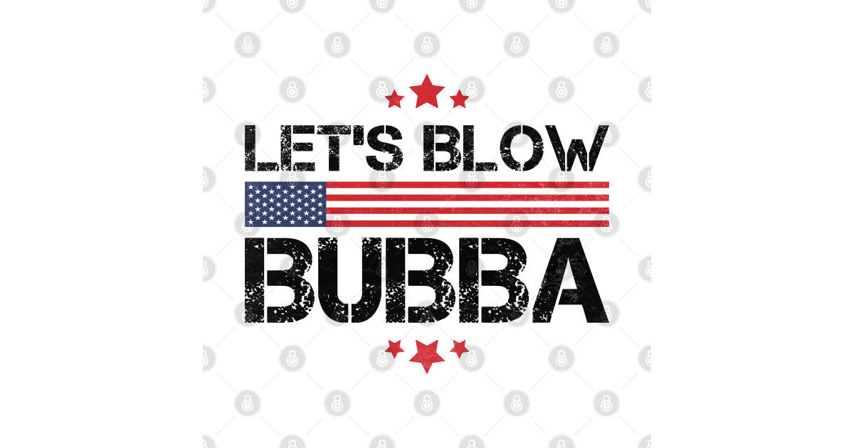 Let's Blow Bubba Anti Trump - Lets Blow Bubba - T-Shirt | TeePublic