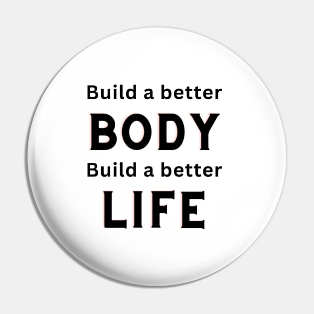 Build a better body, Build a better life - Workout - Pin | TeePublic