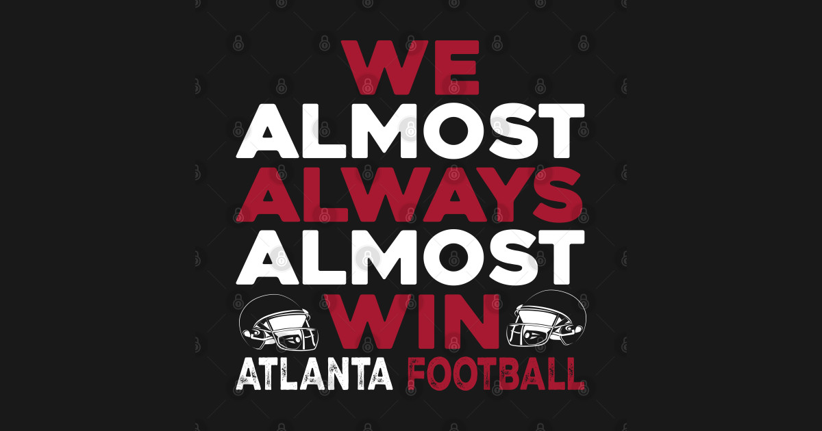 We Almost Always Almost Win - Funny Atlanta Football Fan Quote ...