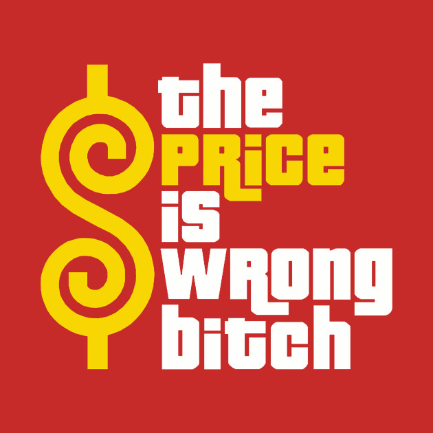 The Price Is Wrong Bitch - Price Is Right - T-Shirt | TeePublic