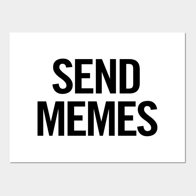 Send Memes - Send Memes - Posters and Art Prints | TeePublic