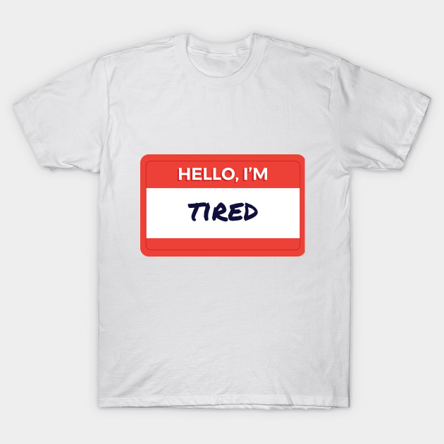Hello I'm Tired - Hello Im Tired - T-Shirt | TeePublic