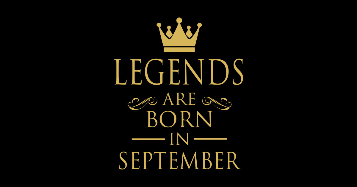 LEGENDS ARE BORN IN SEPTEMBER - Legends - Sticker | TeePublic