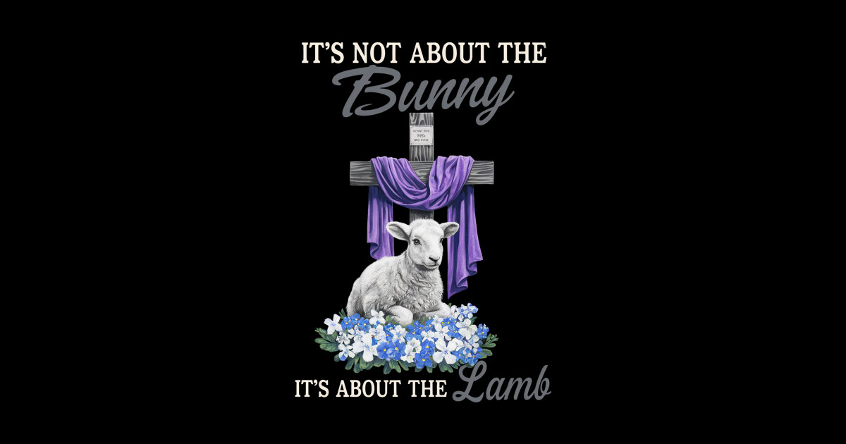 It's Not About The Bunny It's About The Lamb 2 Easter Sunday Faith ...