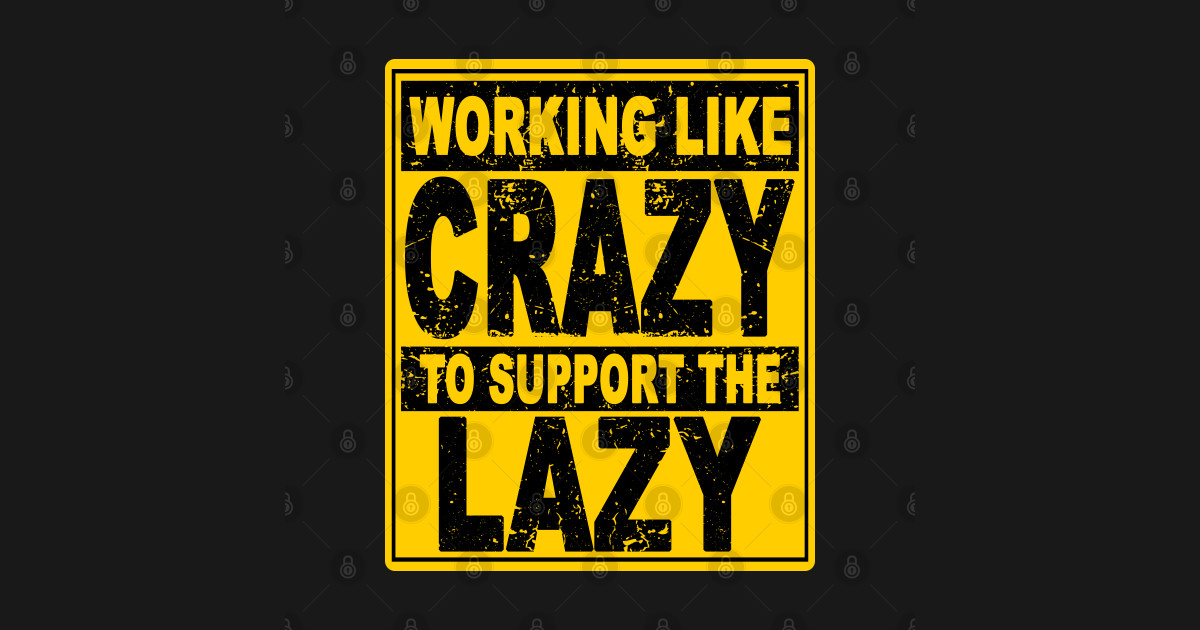 Vintage Working like Crazy To Support The Lazy - Working Like Crazy To ...