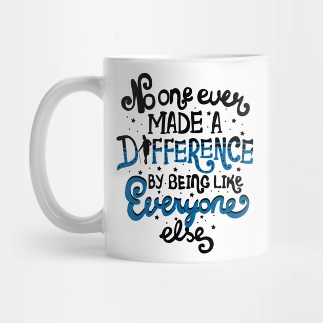 No One Ever Made A Difference By Being Like Everyone Else - The ...