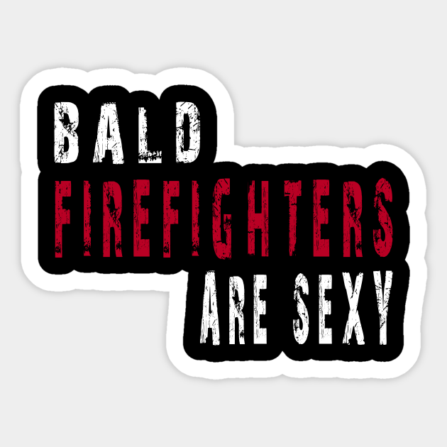 Bald Firefighters Are Sexy, Bald Firefighter, Funny Gift For Bald Men ...