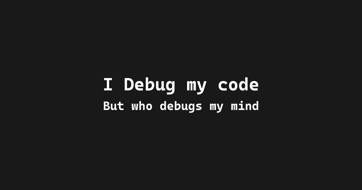 "I Debug My Code, But Who Debugs My Mind?" Tech & Philosophy Design - Coding - T-Shirt | TeePublic