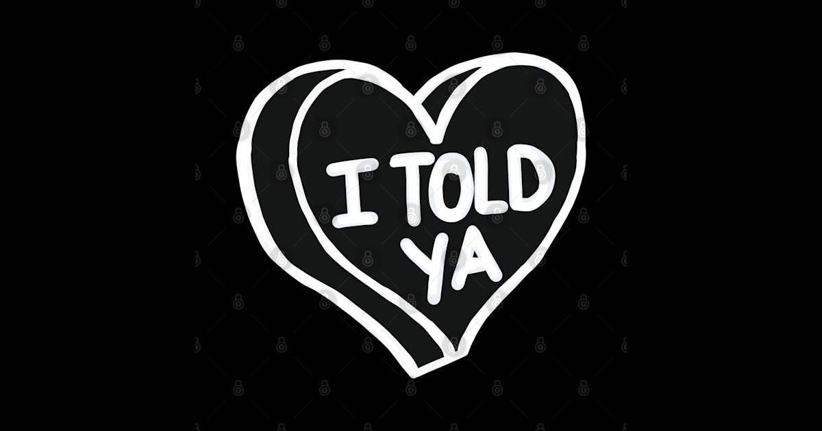I Told Ya Black And White Love Heart - I Told Ya - Posters and Art ...