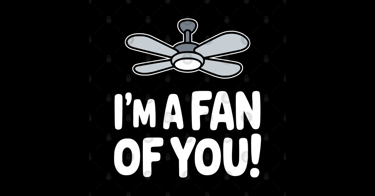 I'm A Fan Of You! Funny Ceiling Fan Pun - Punny - Posters and Art ...