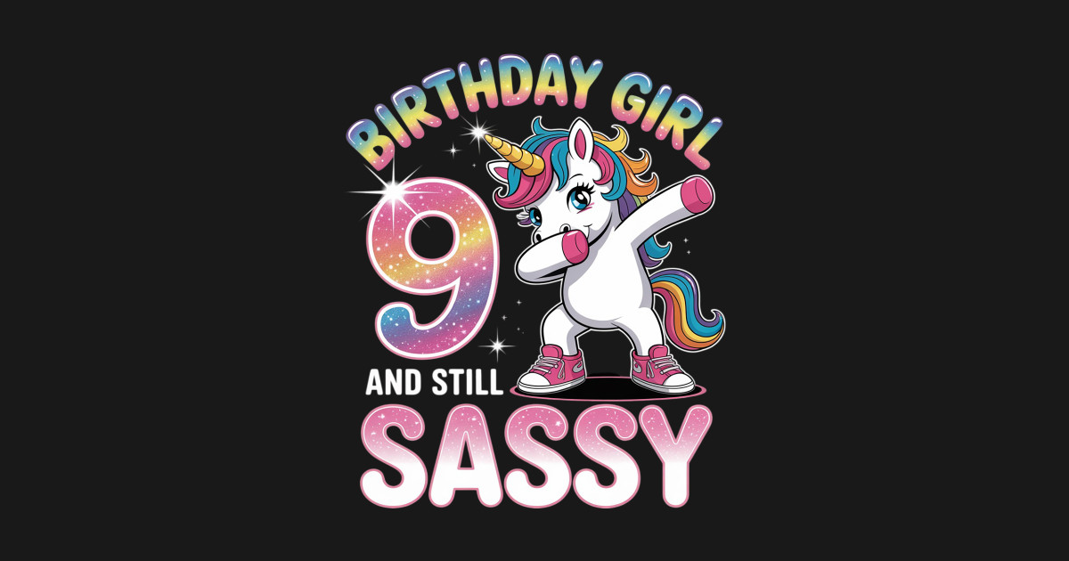 9th Birthday Girl Dabbing Unicorn 9 Years Old & Still SASSY - 9th Birthday Girl Dabbing Unicorn ...