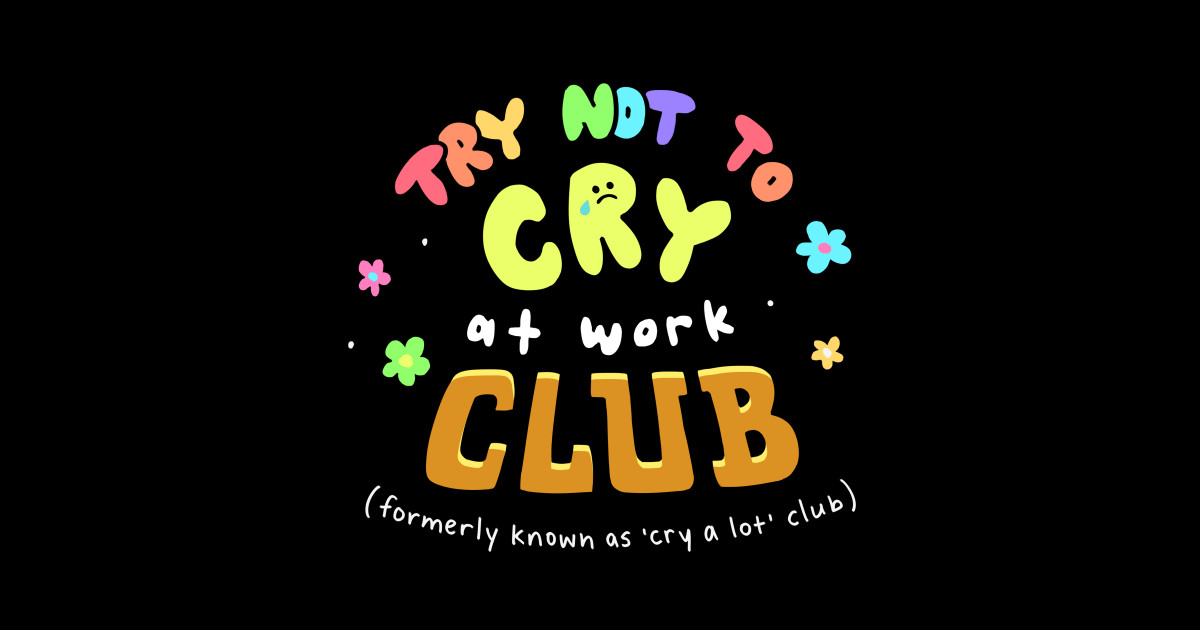 Try Not to Cry at Work Club - Meme - T-Shirt | TeePublic