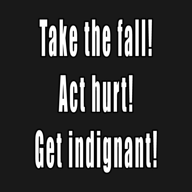 Take The Fall, Act Hurt, Get Indignant - Quacking - T-Shirt | TeePublic