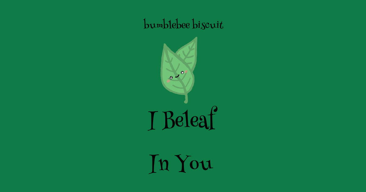 I Beleaf in You by Bumblebee Biscuit - Encouraging Words - T-Shirt ...
