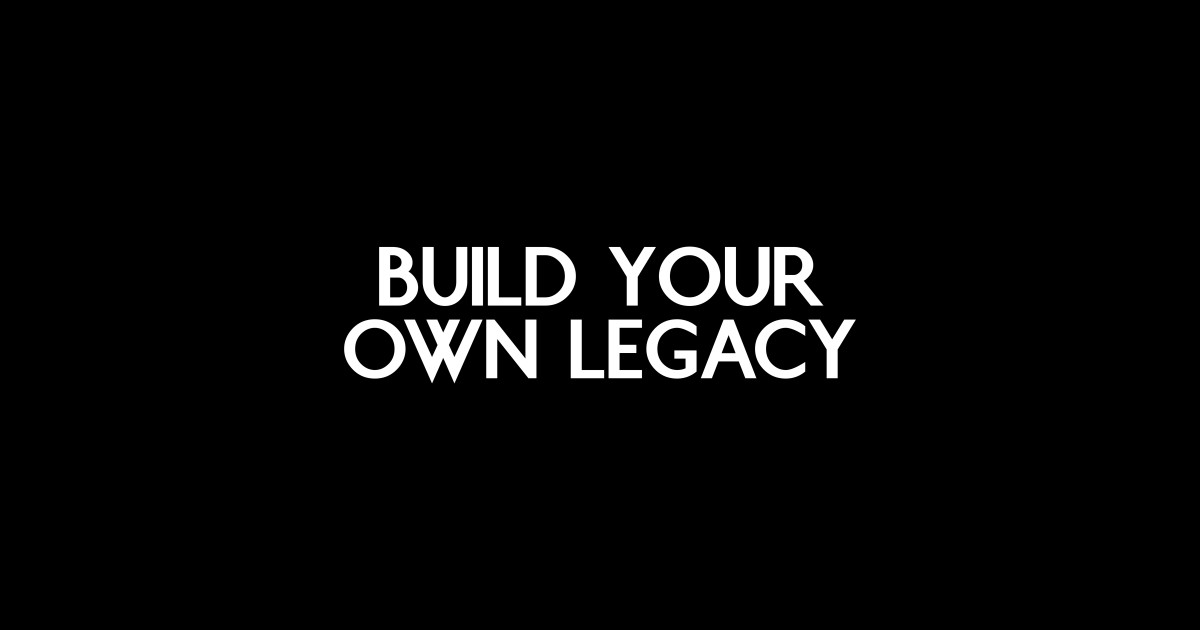 Build your own Legacy - Legacy - Sticker | TeePublic