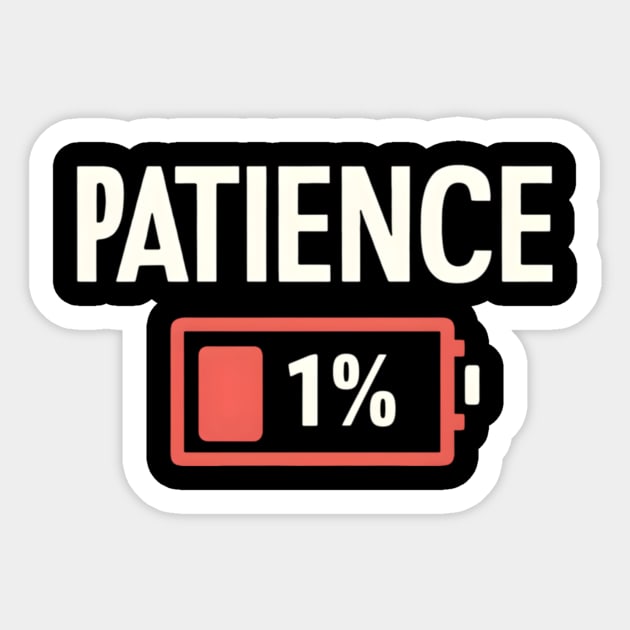 1% Patience | My battery is low - Patience Tested - Sticker | TeePublic