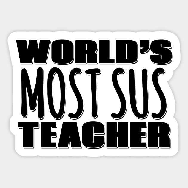 World's Most Sus Teacher - Worlds Most Sus Teacher - Sticker | TeePublic