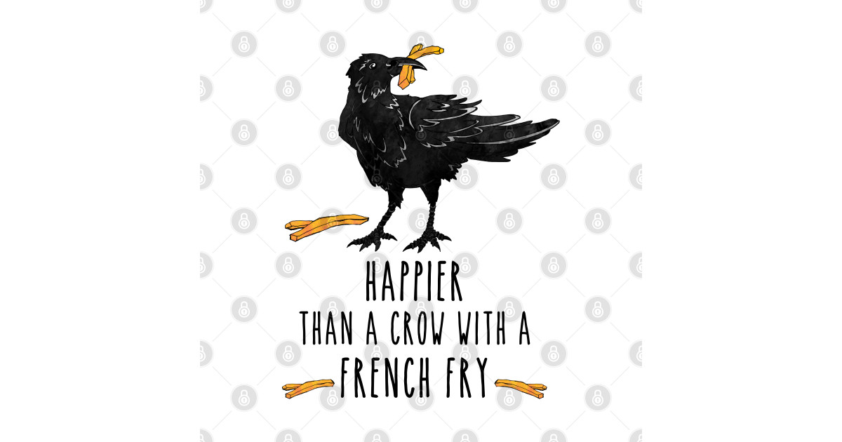 Happier Than a Crow with a French Fry - Crow - T-Shirt | TeePublic