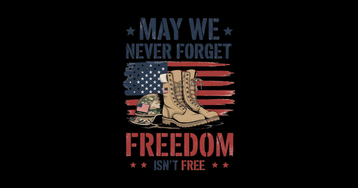 May We Never Forget Freedom Isnt Free US Flag Memorial Day - May We Never Forget Freedom Isnt ...