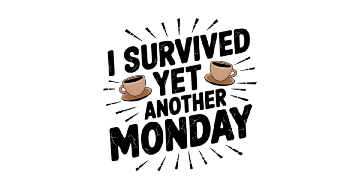 I Survived Yet Another Monday Funny - Funny Sayings - T-Shirt | TeePublic