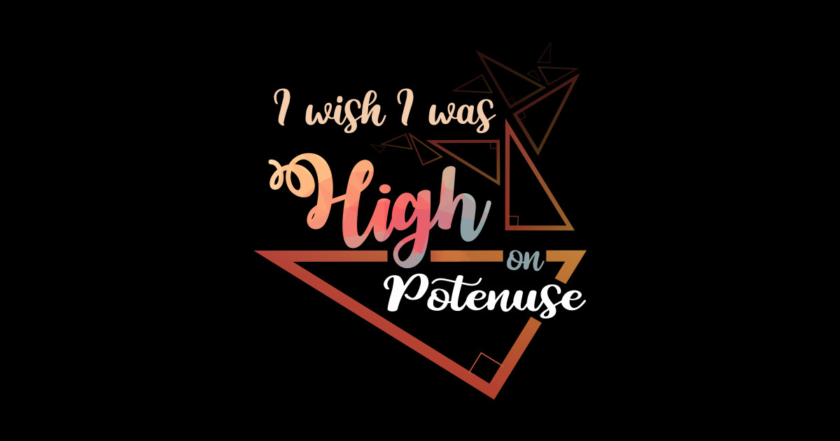 I wish i was High - on - Potenuse T Shirt Gifts 2019 for Math Lovers ...