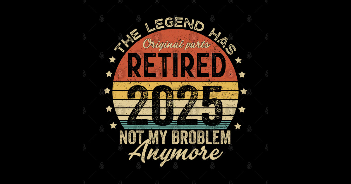The Legend Has Retired 2025 Not My Problem Anymore Vintage - Retired 2025 - Sticker | TeePublic