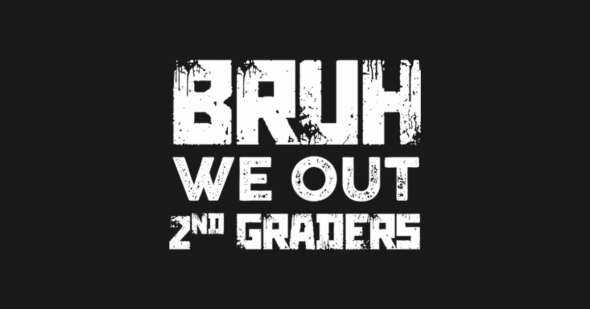Bruh We Out 2Nd Graders Second Grade Graduation 2024 Class - Bruh We ...