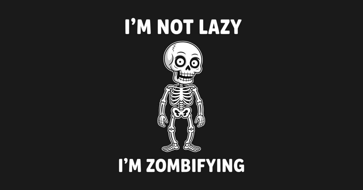 I'M Not Lazy I'M A Zombifying - Zombifying - T-Shirt | TeePublic