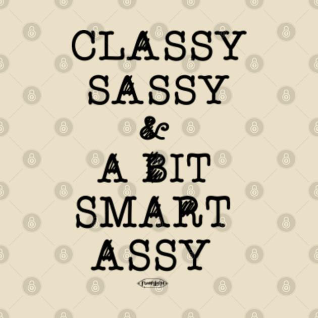 Classy Sassy And A Bit Smart Assy Sassy Quotes T Shirt Teepublic
